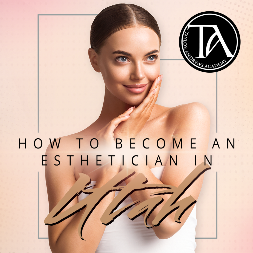 How To Become an Esthetician in Utah | Taylor Andrews